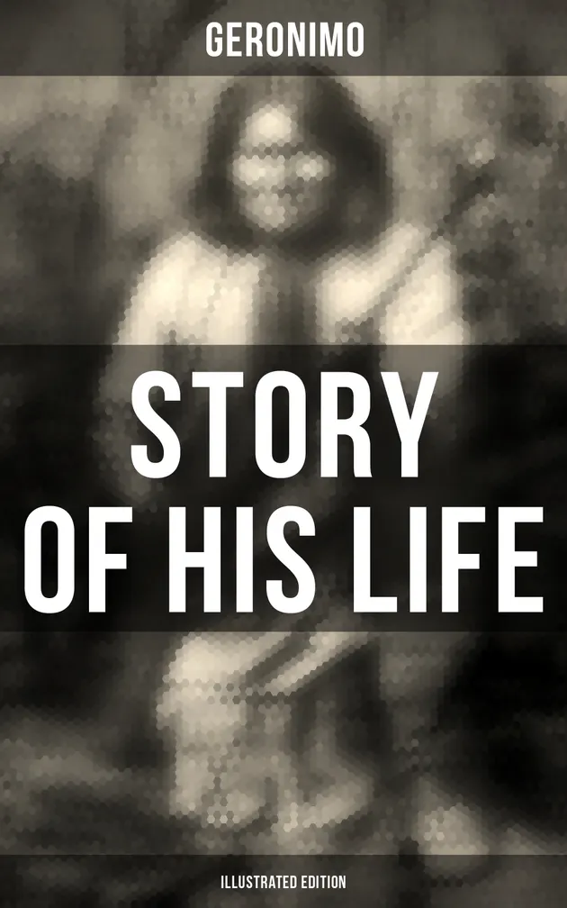 Geronimo's Story of His Life (Illustrated Edition) : With Original ...