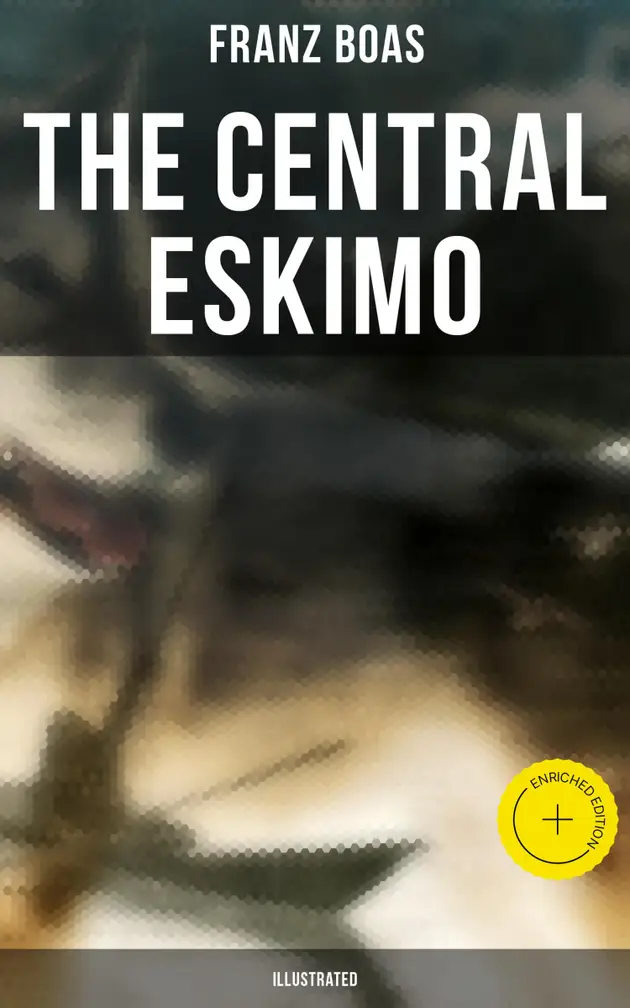 The Central Eskimo (Illustrated) : Enriched edition. With Maps and ...