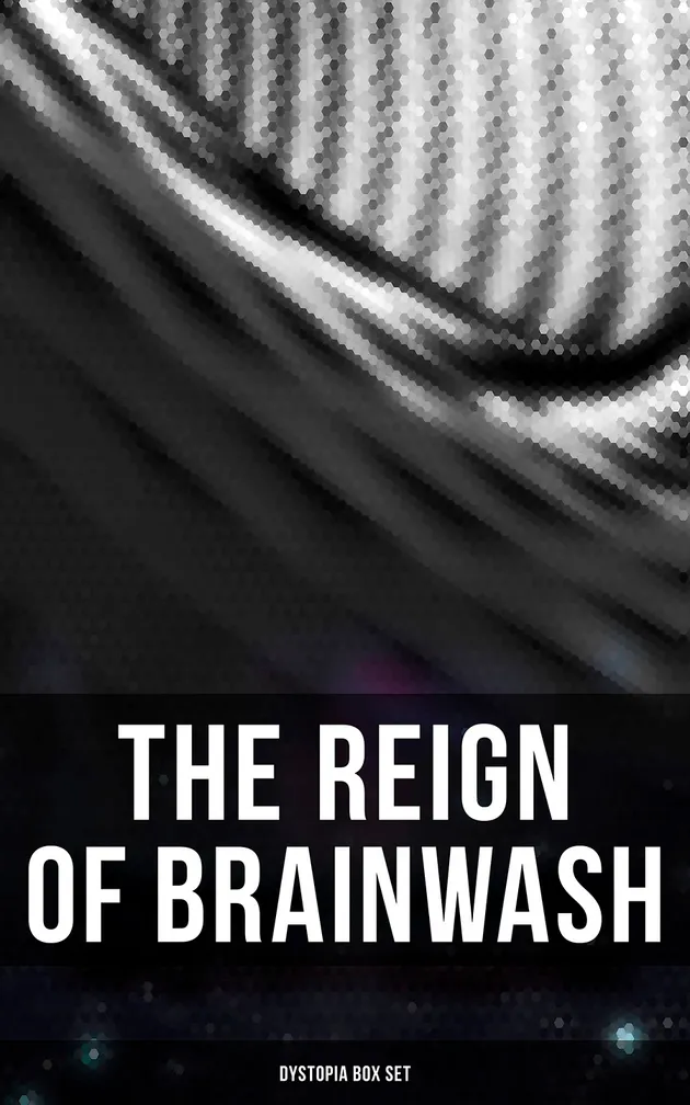 The Reign of Brainwash: Dystopia Box Set : 1984, Animal Farm, Brave New World, Iron Heel, The ...