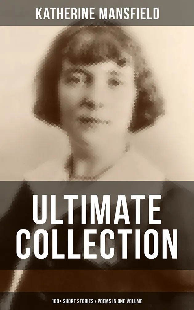 Katherine Mansfield Ultimate Collection: 100+ Short Stories & Poems in ...