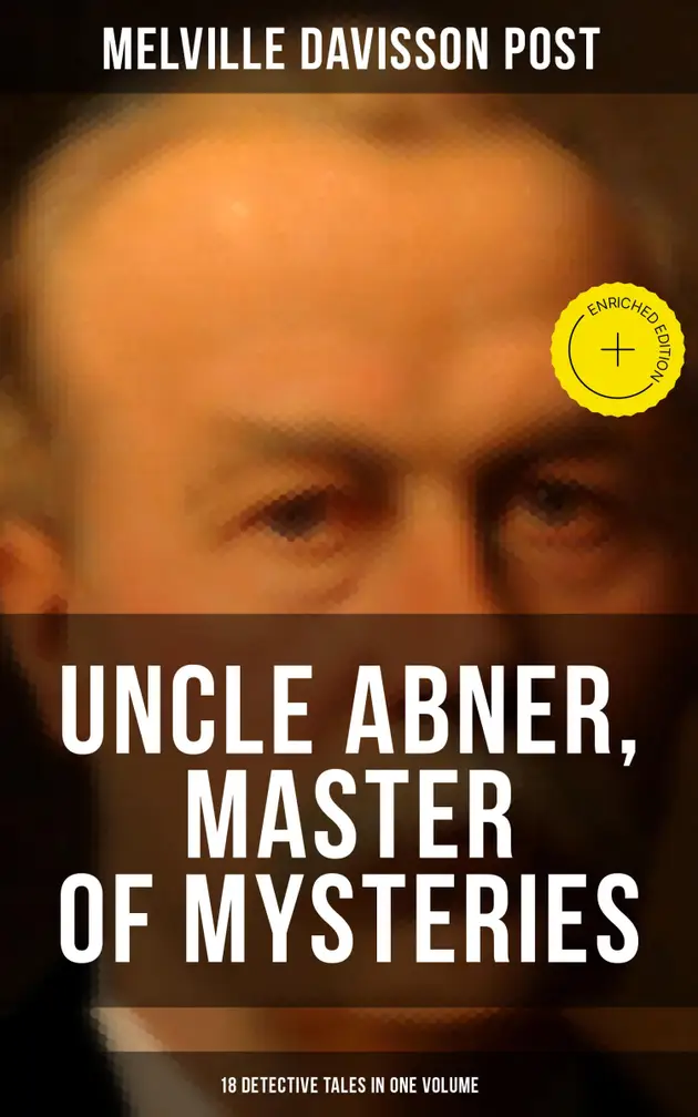 Uncle Abner, Master of Mysteries: 18 Detective Tales in One Volume ...