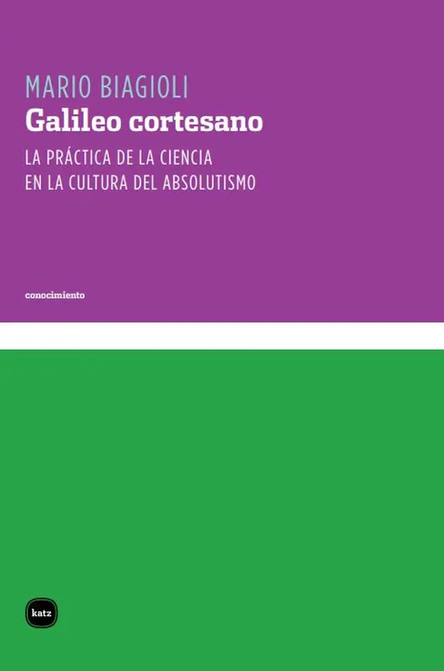 Galileo cortesano : La práctica de la ciencia en la cultura del ...