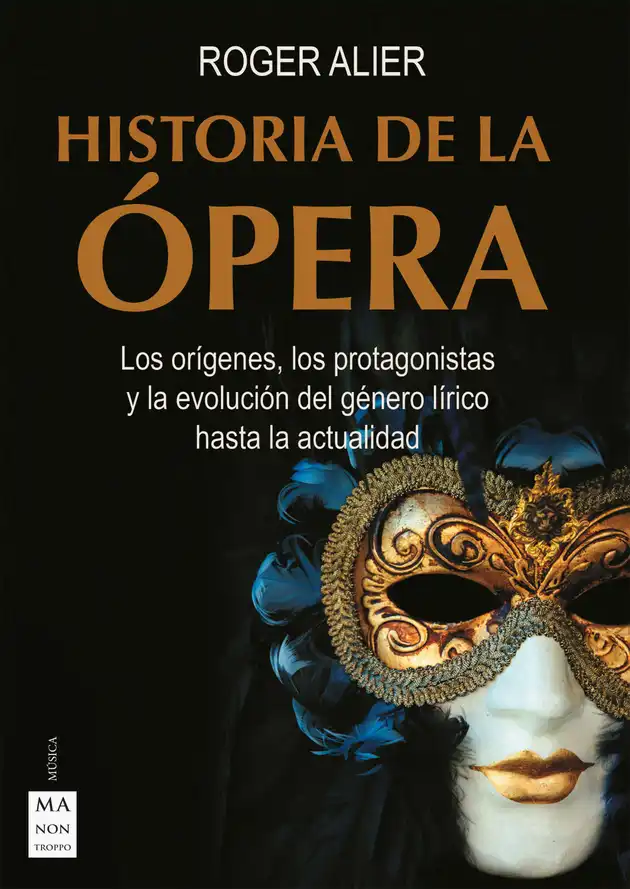 Historia de la ópera : Los orígenes, los protagonistas y la evolución del género lírico hasta la ...