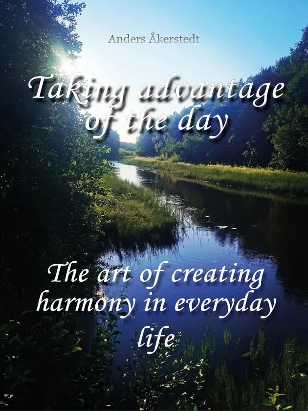 Taking advantage of the day : The art of creating harmony in everyday ...