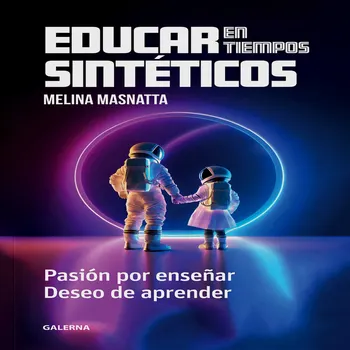 Educar en tiempos sintéticos : Pasión por enseñar. Deseo de aprender ...