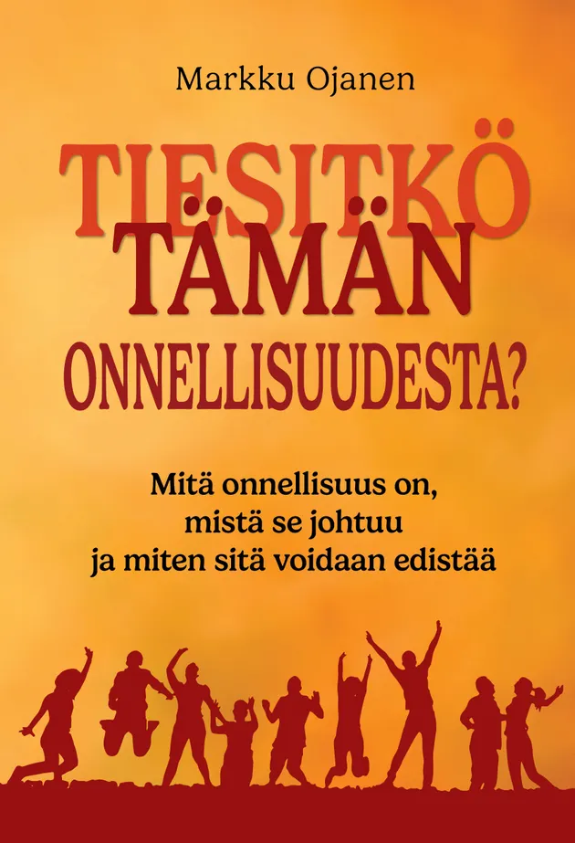 Tiesitkö tämän onnellisuudesta? : Mitä onnellisuus on, mistä se johtuu ...