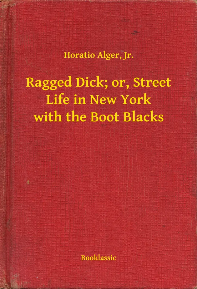 Ragged Dick; or, Street Life in New York with the Boot Blacks – E-book ...