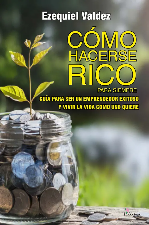 Cómo hacerse rico para siempre : Guía para ser un emprendedor exitoso y ...