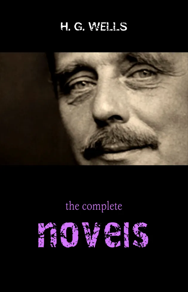 The Complete Novels Of H. G. Wells (Over 55 Works: The Time Machine, The Island Of Doctor Moreau ...