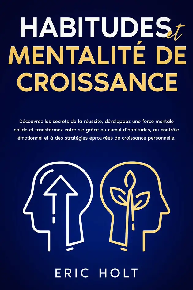 Habitudes et mentalité de croissance: Découvrez les secrets de la ...