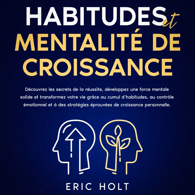 Habitudes et mentalité de croissance: Découvrez les secrets de la ...