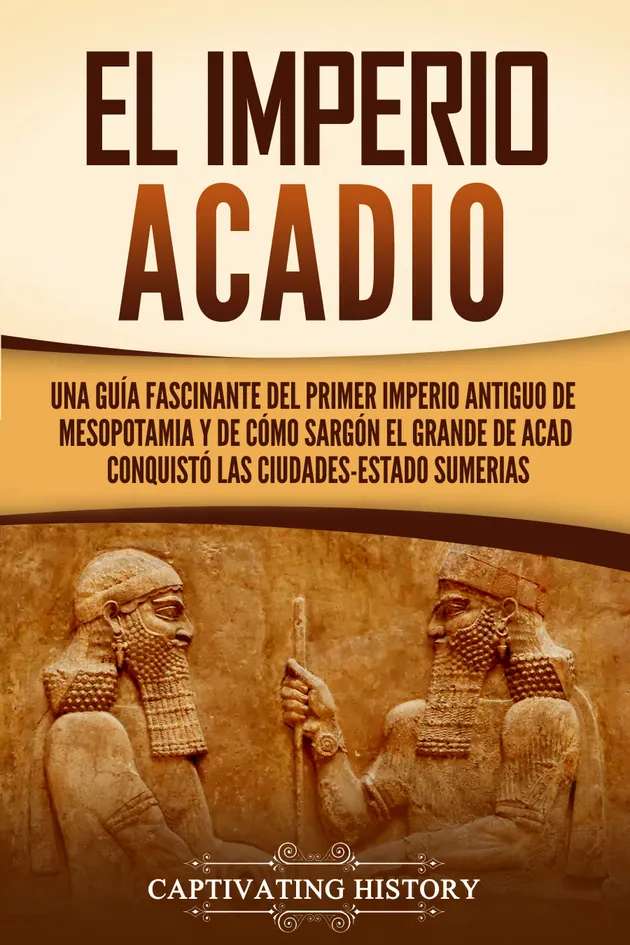 El Imperio acadio : Una guía fascinante del primer imperio antiguo de ...