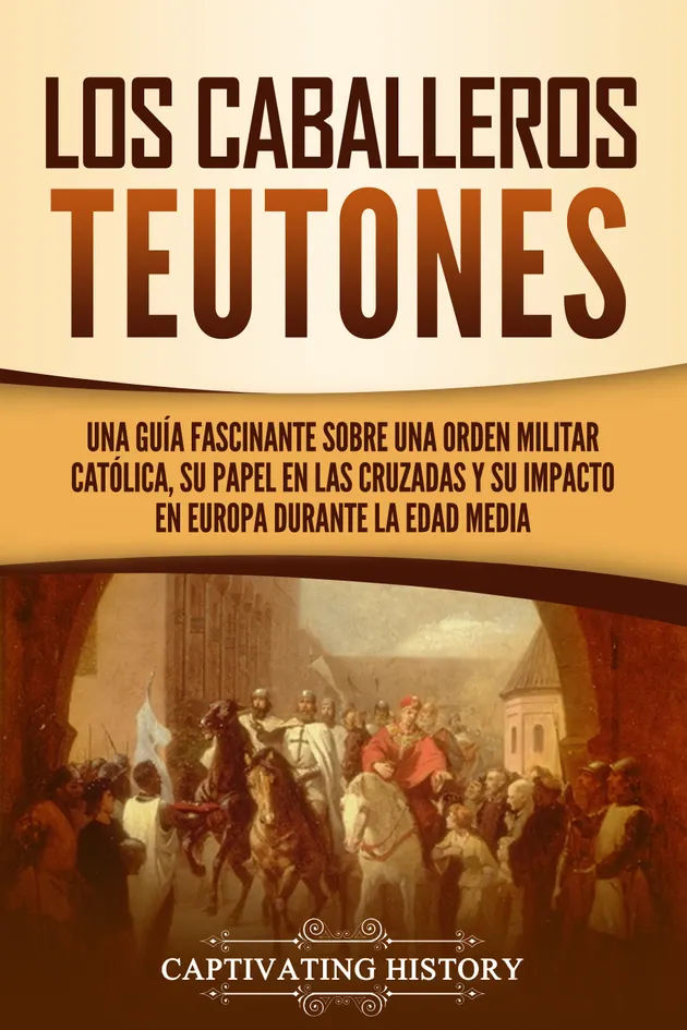 Los Caballeros Teutones : Una guía fascinante sobre una orden militar ...