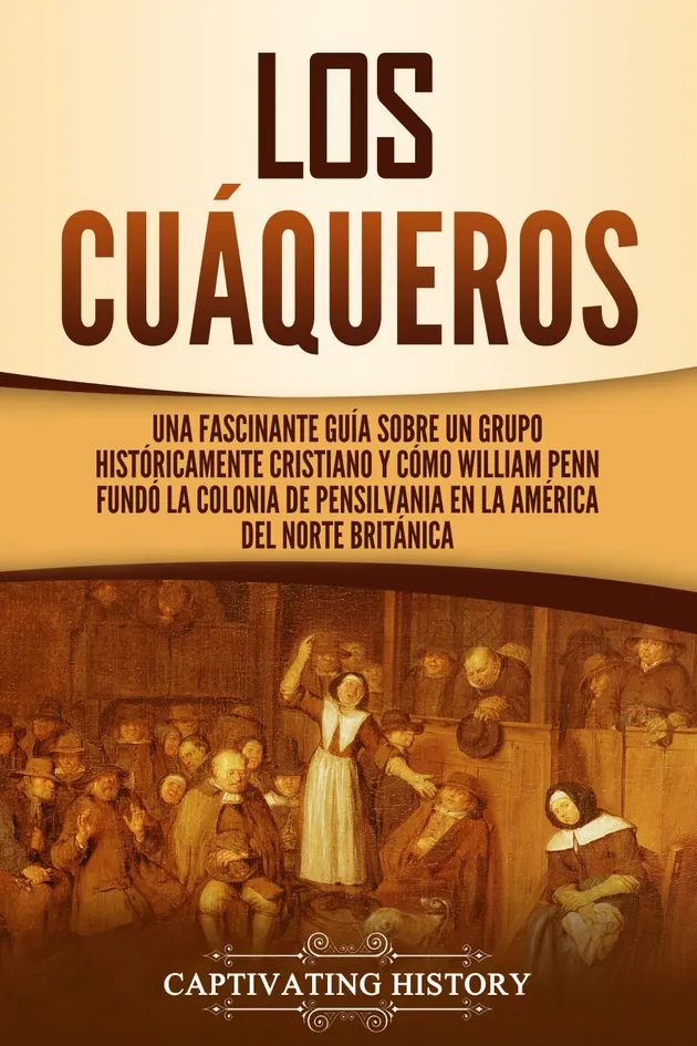 Los cuáqueros : Una fascinante guía sobre un grupo históricamente ...