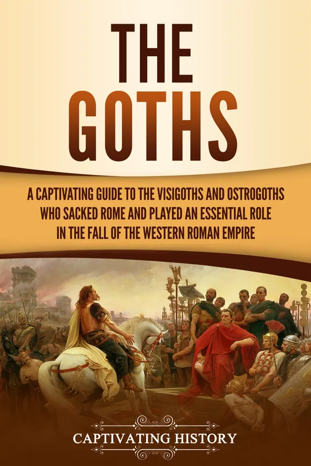 The Goths : A Captivating Guide to the Visigoths and Ostrogoths Who ...