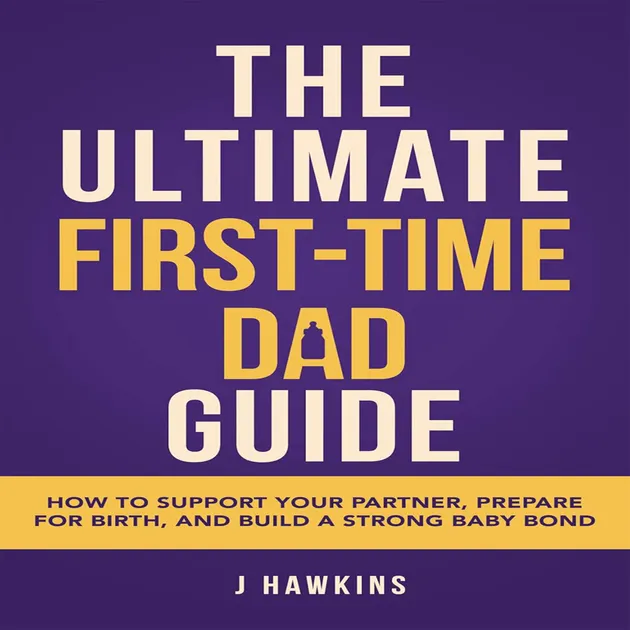 The Ultimate First-Time Dad Guide : How to Support Your Partner ...
