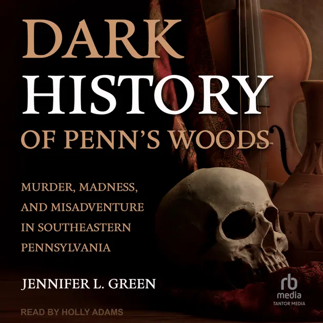Dark History of Penn's Woods : Murder, Madness, and Misadventure in ...