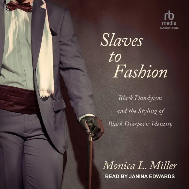 Slaves to Fashion : Black Dandyism and the Styling of Black Diasporic ...