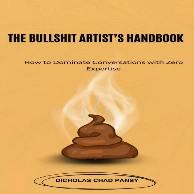 The Bullshit Artist's Handbook : How to Dominate Conversations with ...