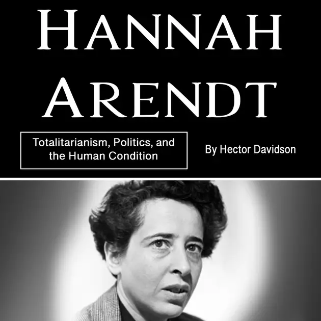 Hannah Arendt : Totalitarianism, Politics, and the Human Condition ...