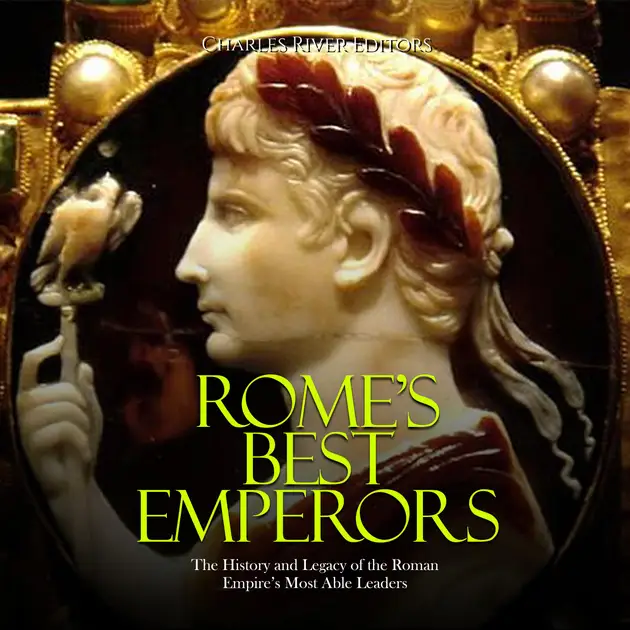Rome’s Best Emperors: The History and Legacy of the Roman Empire’s Most ...