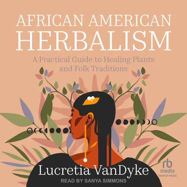 African American Herbalism : A Practical Guide to Healing Plants and ...