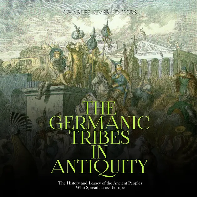 The Germanic Tribes In Antiquity: The History And Legacy Of The Ancient ...