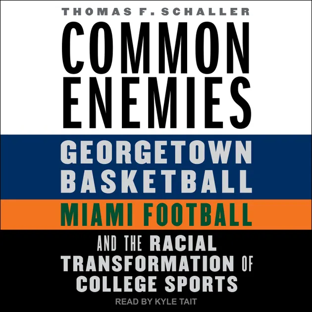 Common Enemies : Georgetown Basketball, Miami Football, and the Racial ...