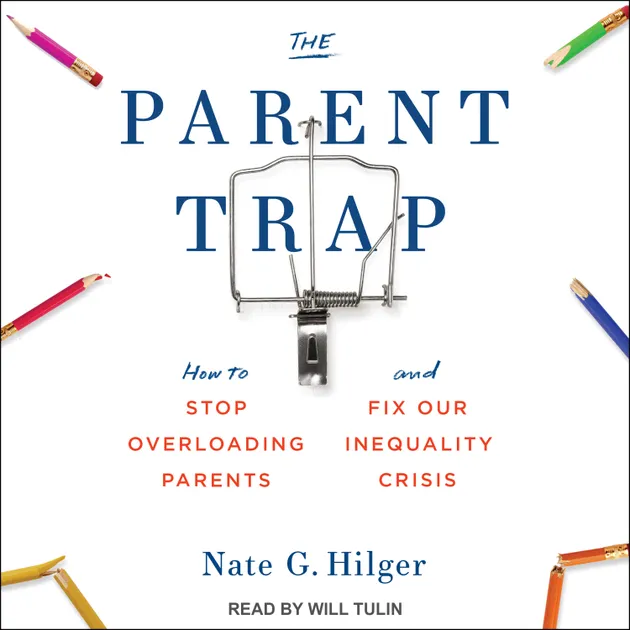The Parent Trap : How to Stop Overloading Parents and Fix Our ...