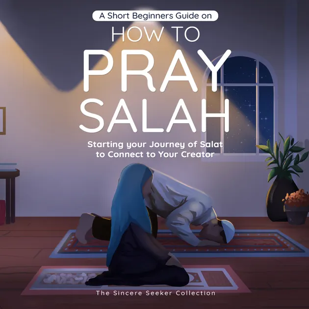 A Short Beginners Guide on How to Pray Salah : Starting Your Journey of ...
