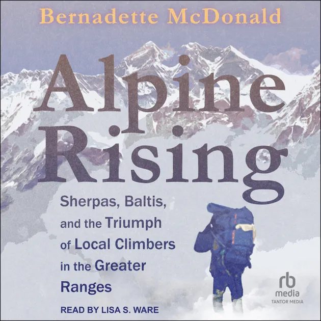 Alpine Rising : Sherpas, Baltis, and the Triumph of Local Climbers in ...
