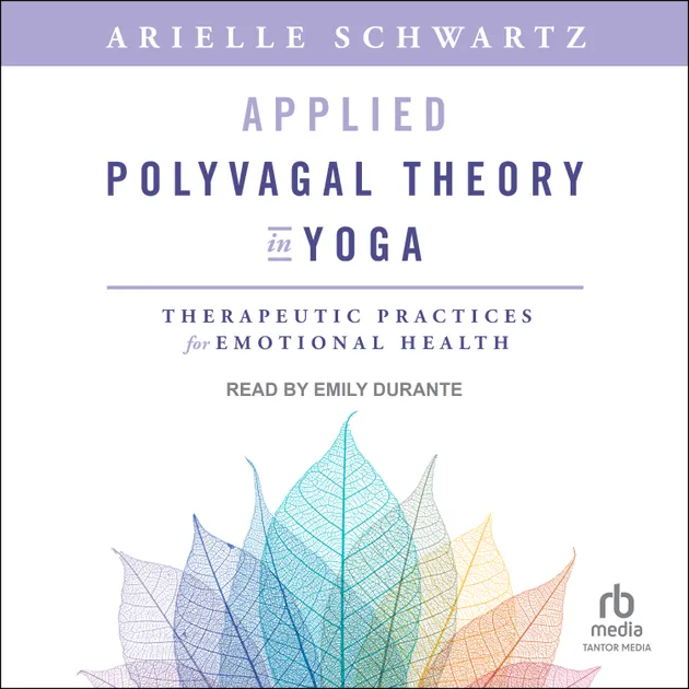 Applied Polyvagal Theory in Yoga : Therapeutic Practices for Emotional ...
