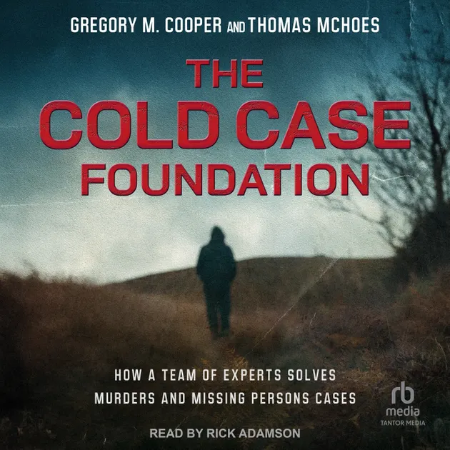 The Cold Case Foundation : How a Team of Experts Solves Murders and ...