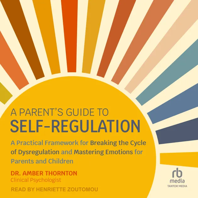 A Parent’s Guide to Self-Regulation : A Practical Framework for ...