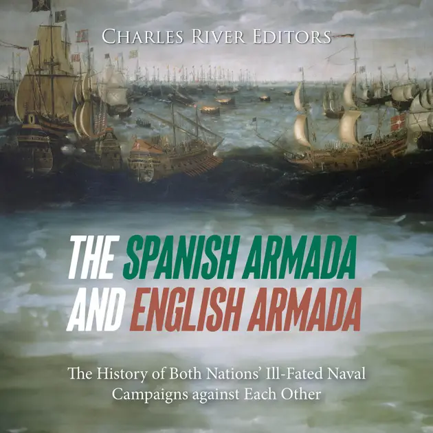 The Spanish Armada and English Armada: The History of Both Nations’ Ill ...