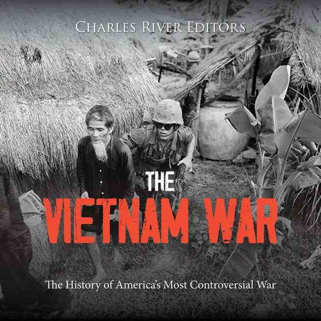 The Vietnam War: The History of America’s Most Controversial War ...