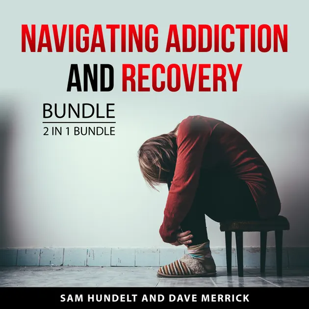 Navigating Addiction And Recovery Bundle, 2 In 1 Bundle : Helping An ...