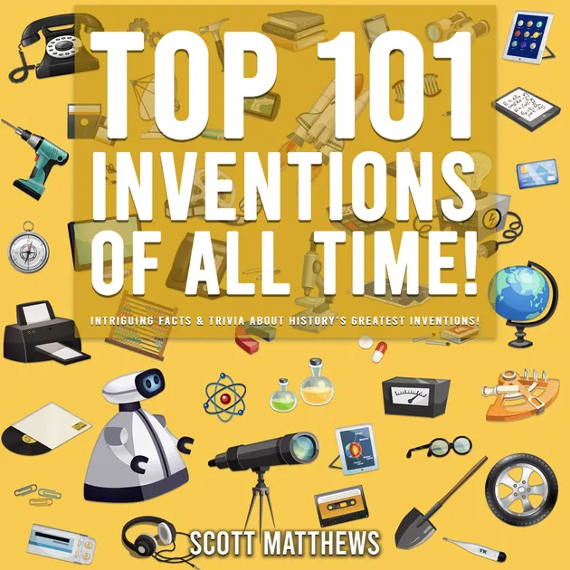 Top 101 Inventions Of All Time! : Intriguing Facts & Trivia About ...
