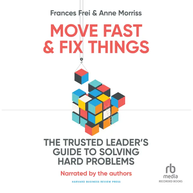Move Fast & Fix Things : The Trusted Leader's Guide to Solving Hard ...