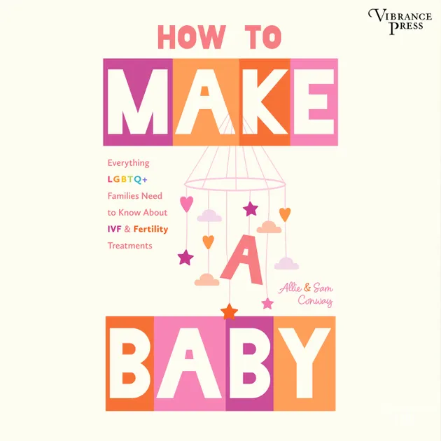 How to Make a Baby - Everything LGBTQ+ Families Need to Know about IVF ...