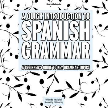A Quick Introduction To Spanish Grammar : A Beginner's Guide To Key ...